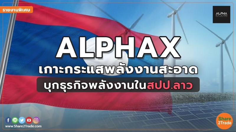 รายงานพิเศษ : ALPHAX เกาะกระแสพลังงานสะอาด บุกธุรกิจพลังงานในสปป.ลาว | Share2Trade